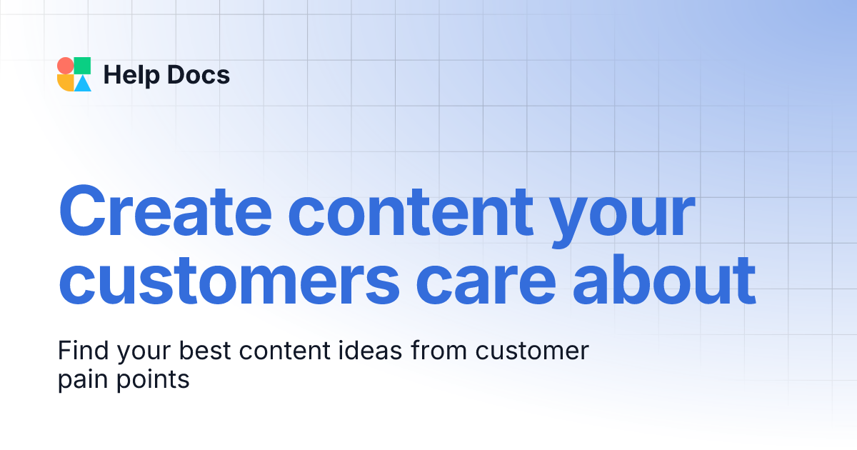 Create content your customers care about | Help Docs